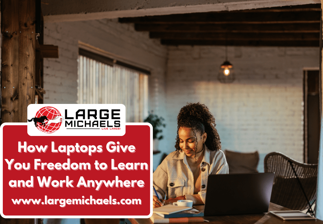 How Laptops Give You Freedom to Learn and Work Anywhere - Large Michaels
